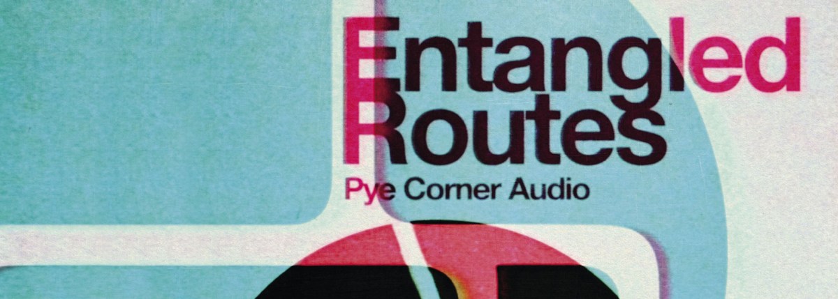 Pye Corner Audio : Entangled Routes – Complex Distractions